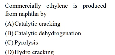 Commercially ethylene is produced from naphtha by (A) Catalytic ...