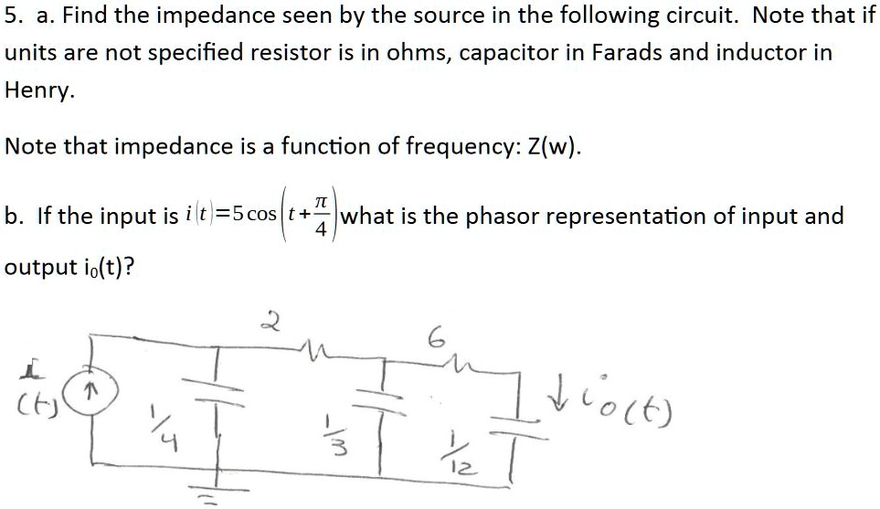 SOLVED: 5. a. Find the impedance seen by the source in the following ...
