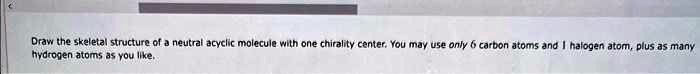 Draw the skeletal structure of a neutral acyclic molecule with one ...