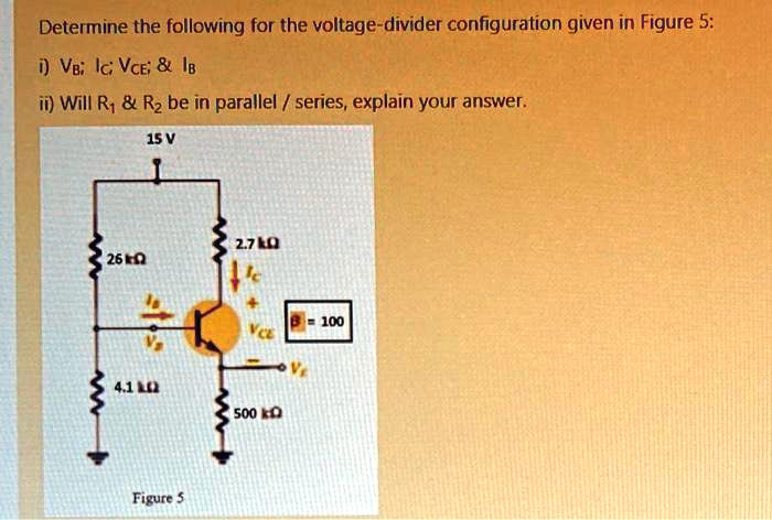SOLVED: Determine the following for the voltage-divider configuration given in Figure 5: i. Will ...