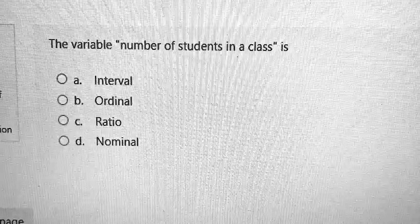 SOLVED: The variable "number of students in a class" is Interval b Ordinal Ratio Nominal Ion A