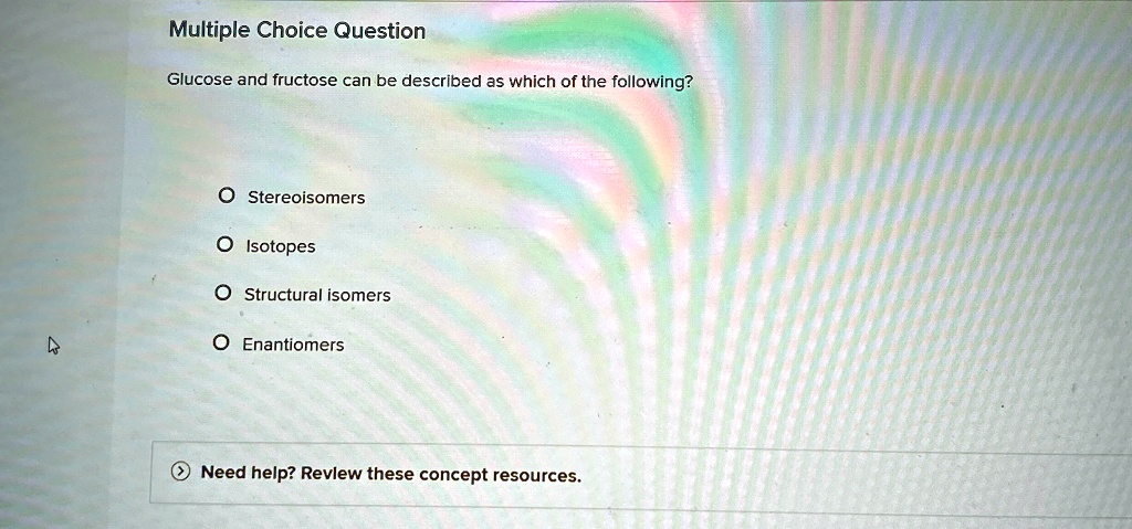 Multiple Choice Question Glucose and fructose can be described as which ...