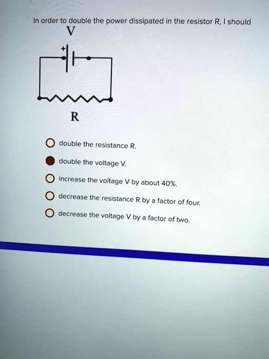 SOLVED: In order to double the power dissipated in the resistor R, should double the resistance ...