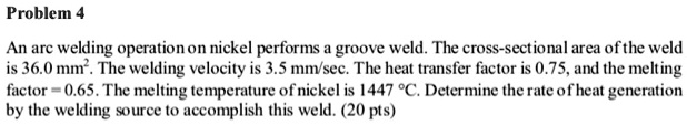 Solved Problem4 An Arc Welding Operation On Nickel Performs A Groove Weldthe Cross Sectional 