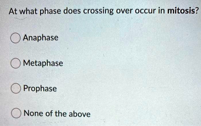 SOLVED:At what phase does crossing over occur in mitosis? Anaphase ...