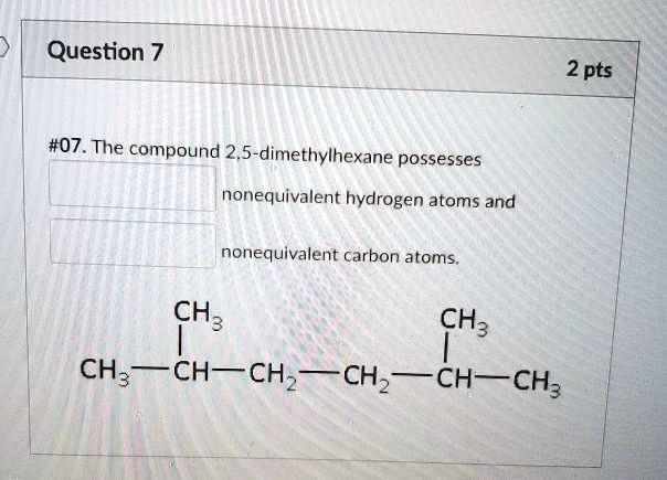 SOLVED: #07. The compound 2,5-dimethylhexane possesses nonequivalent ...