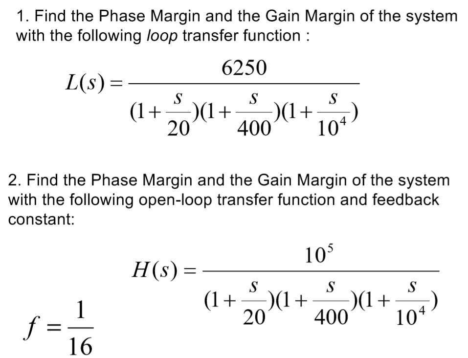 1. Find the Phase Margin and the Gain Margin of the system with the following loop transfer ...