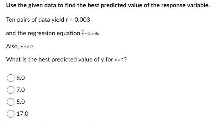 SOLVED: Use the given data to find the best predicted value of the response variable Ten pairs ...