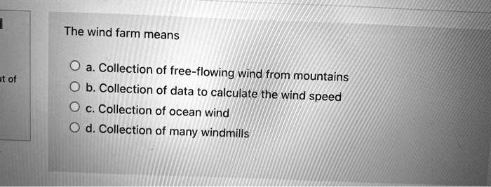 The wind farm means a. Collection of free-flowing wind from mountains b ...