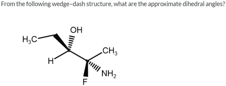 SOLVED: From the following wedge-dash structure; what are the approximate dihedral angles? OH ...