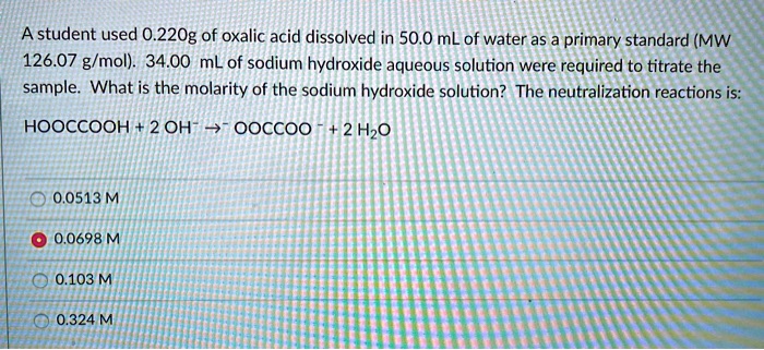 A student used 0.220g of oxalic acid dissolved in 50.0 mL of water as a primary standard (MW 126 ...
