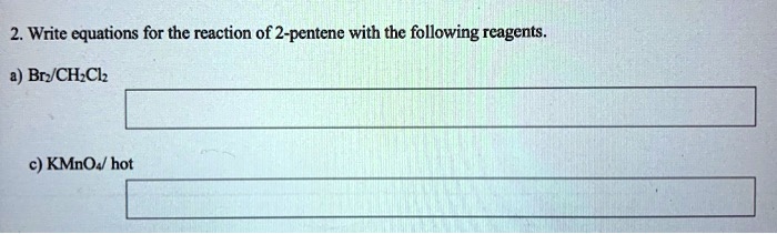 SOLVED: Write equations for the reaction of 2-pentene with the following reagents: a) Br2/CH2Cl2 ...