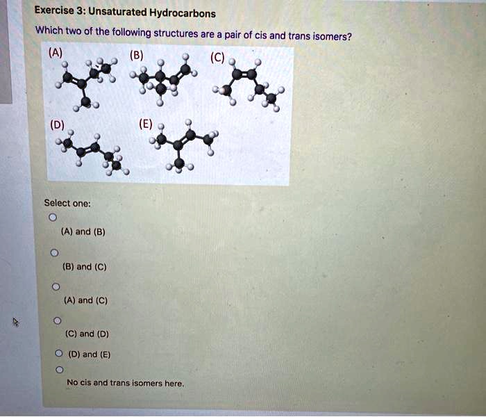 SOLVED: Exercise 3: Unsaturated Hydrocarbons Which two of the following structures are pair of ...