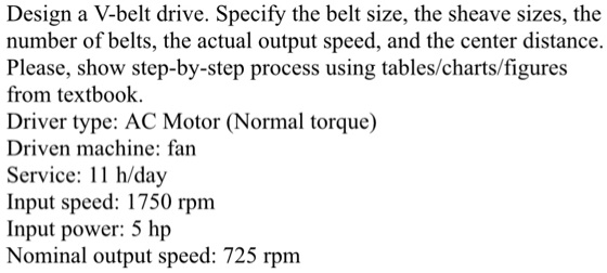 SOLVED: Design a V-belt drive. Specify the belt size, the sheave sizes ...