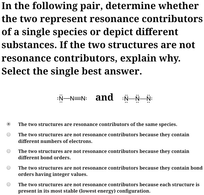 In the following pair, determine whether the two represent resonance contributors of a single ...
