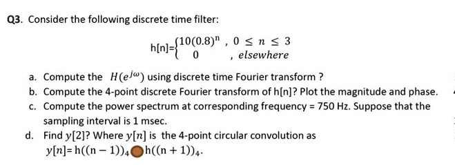 Q3. Consider the following discrete-time filter: h[n] = (10(0.8)^n, 0
