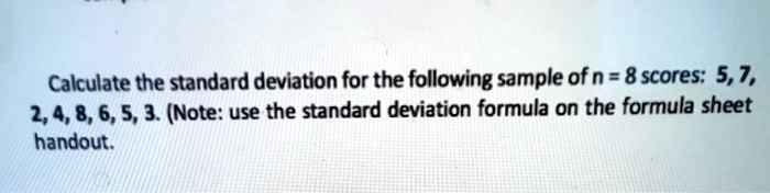 SOLVED: Calculate the standard deviation for the following sample of n = 8 scores: 5,7, 2,4,8,6 ...