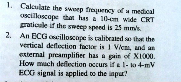 1 calculate the sweep frequency of medical oscilloscope that has 10 cm ...