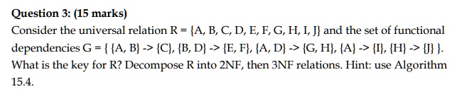 SOLVED: Question 3: (15 marks) Consider the universal relation R = A, B ... SOLVED: Question 3: (15 marks) Consider the universal relation R = A, B ...