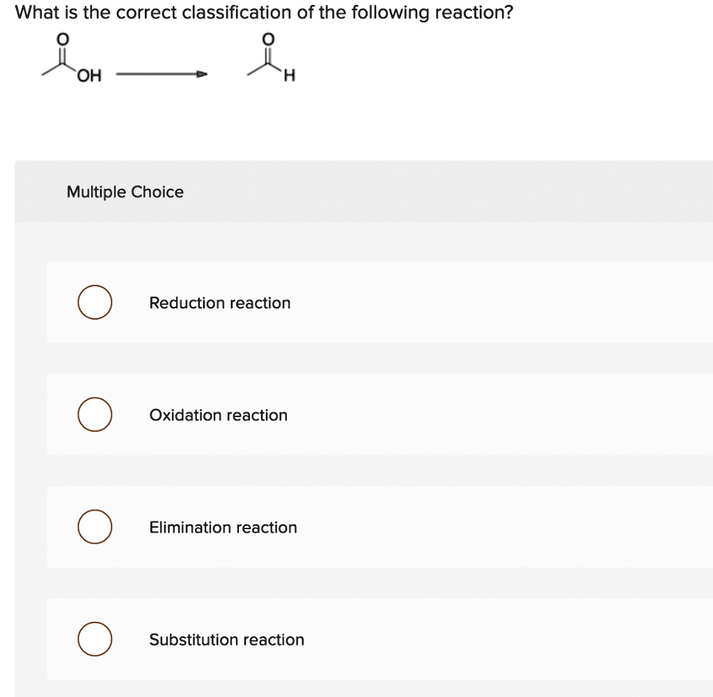 What is the correct classification of the following reaction? OH H Multiple Choice Reduction ...