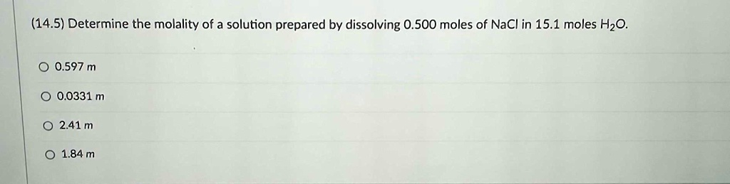 SOLVED: Determine the molarity of a solution prepared by dissolving 0.500 moles of NaCl in 15.1 ...