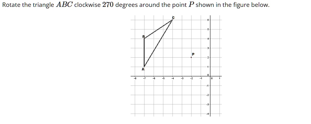 SOLVED: Rotate the triangle ABC clockwise 270 degrees around the point P shown in the figure below: