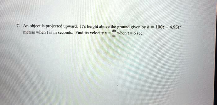 SOLVED:An objcct is projected upward. [t' height above the ground given by h = 100t metcrs when ...