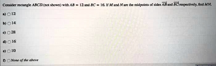 SOLVED: ' Consider rectangle ABCD (not shown) with AB = 12 and BC = 16. If M| and N| are the ...