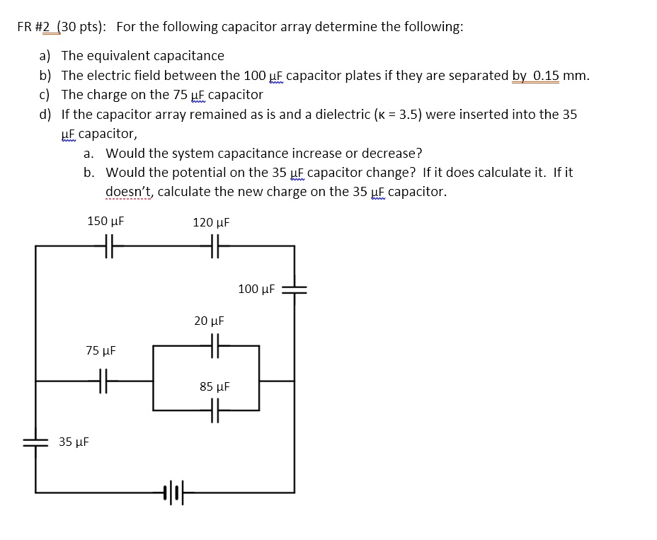 SOLVED: FR #2 (30 pts): For the following capacitor array determine the following: The ...