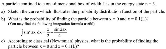SOLVED: A particle confined to a one-dimensional box of width L is in the energy state n = 3. a ...