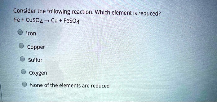 Solved Consider The Following Reaction Which Element Is Reduced Fe