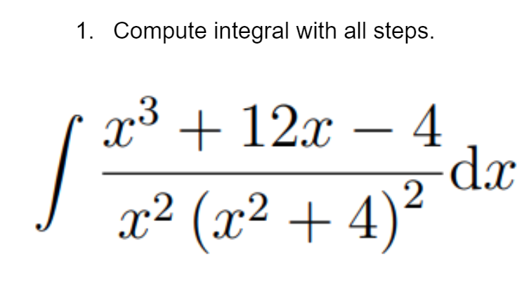 SOLVED: 1. Compute integral with all steps ∫(x^3+12 x-4)/(x^2(x^2+4)^2) d x