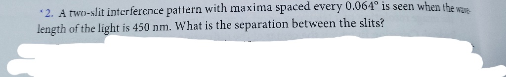 SOLVED: *2. A two-slit interference pattern with maxima spaced every 0. ...