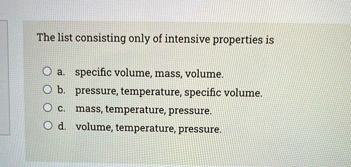 SOLVED: The list consisting only of intensive properties is: a. specific volume, mass, volume b ...