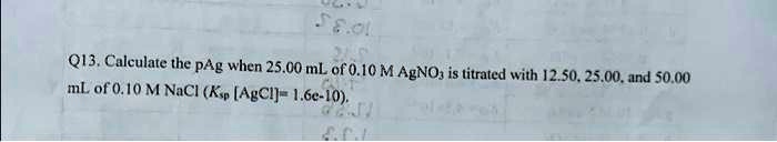 SOLVED: Calculate the pAg when 25.00 mL of 0.10 M AgNO3 is titrated with 12.50, 25.00, and 50.00 ...