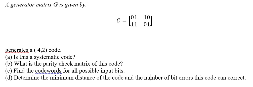 SOLVED: A generator matrix G is given by: [01 101 11 01] generates a (4 ...