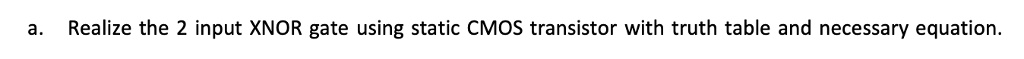 Solved A Realize The 2 Input Xnor Gate Using Static Cmos Transistor