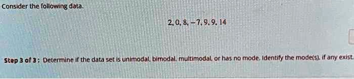 SOLVED: Consider the following data: 2, 0, 8, 7, 9, 9, 14. Step 3 of 3: Determine if the data ...