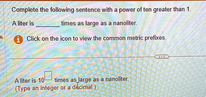 SOLVED: A liter is 10 times as large as a nanoliter (Type an integer or ...