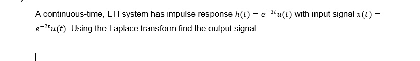 SOLVED: A continuous-time, LTI system has impulse response h(t) = e^(-3t)u(t) with input signal ...