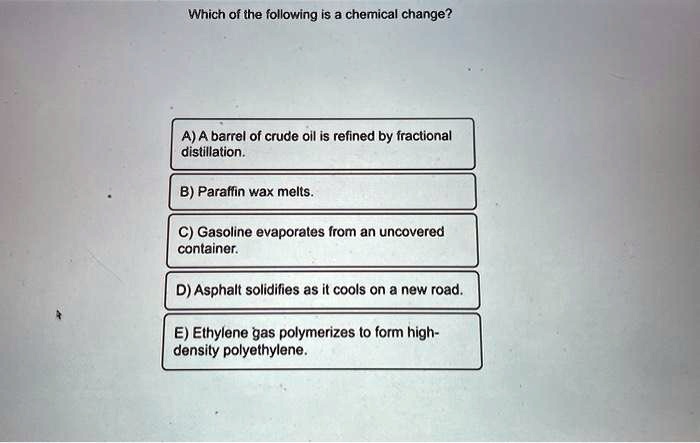 SOLVED: Which of the following is a chemical change? A) A barrel of ...