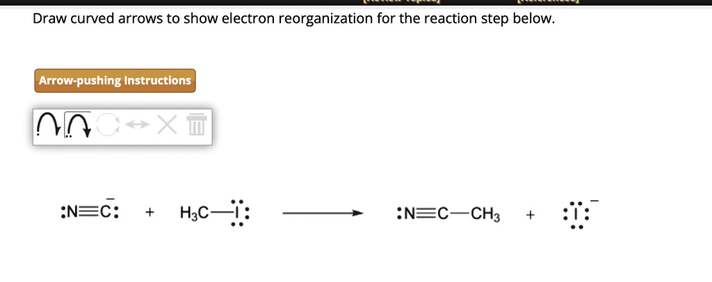 SOLVED: Draw curved arrows to show electron reorganization for the reaction step below Arrow ...