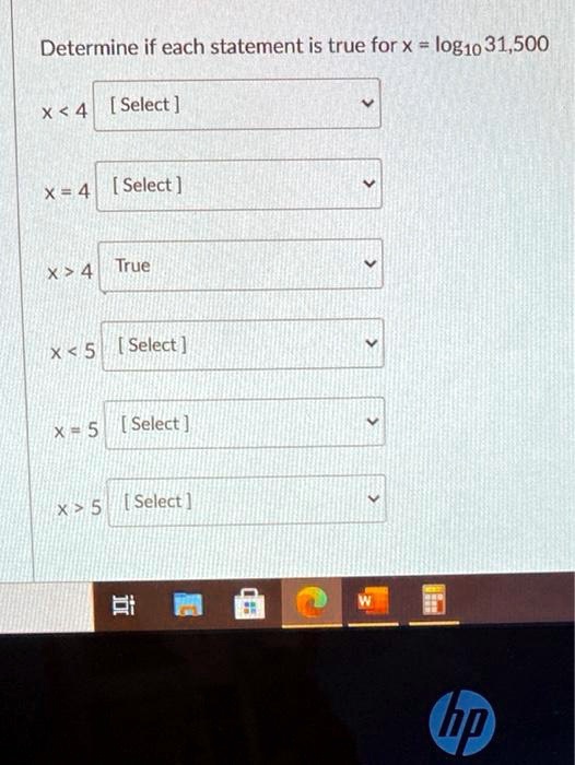 Determine if each statement is true for x = log 10 31,500 x 4 True x 5 [Select]