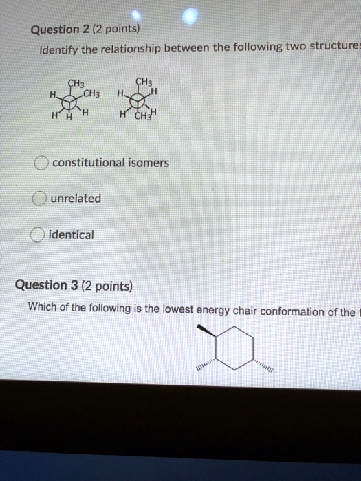 SOLVED: Question 2 (2 points) Identify the relationship between the following two structure CH3 ...