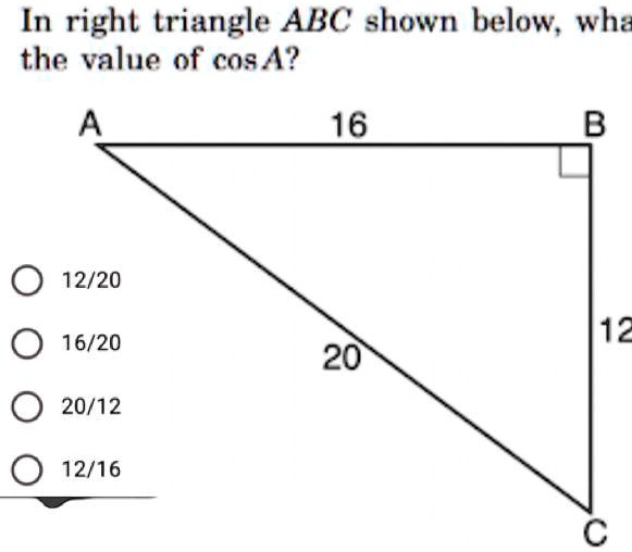 SOLVED: IN THE RIGHT TRIANGLE ABC IS SHOWN BELOW, WHAT IS THE VALUE OF COSA? In the right ...