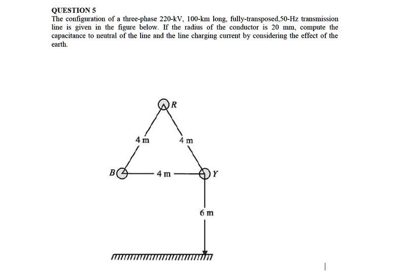 SOLVED: QUESTION 5 The configuration of three-phase 220-KV 100-Km loug ...