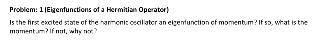 problem 1 eigenfunctions of a hermitian operator is the first excited state of the harmonic ...