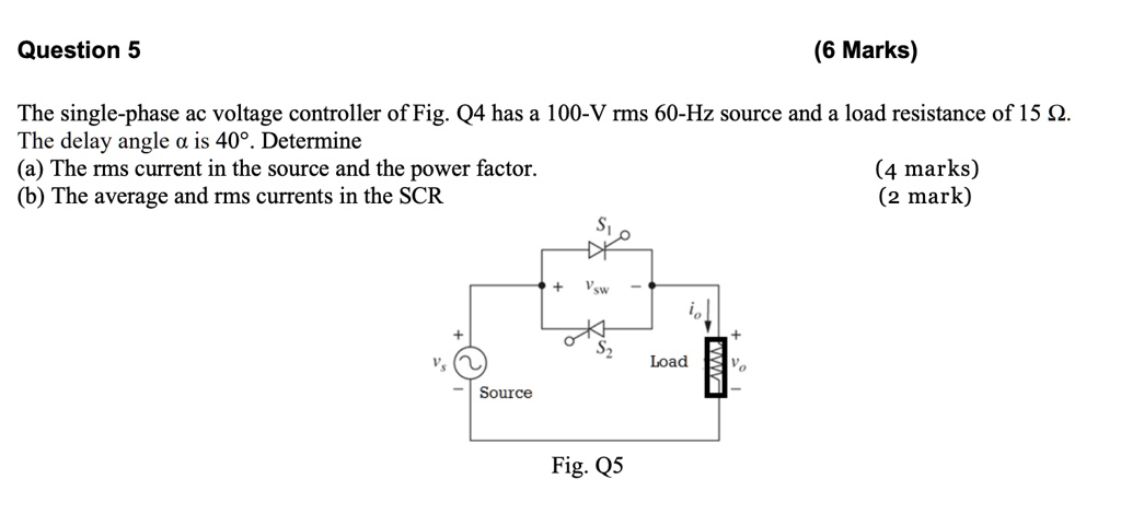 SOLVED: Question 5 (6 Marks) The single-phase ac voltage controller of Fig. Q4 has a 100-V rms ...