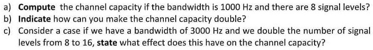 a) Compute the channel capacity if the bandwidth is 1000 Hz and there ...