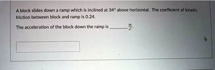 SOLVED: A block slides down a ramp which is inclined at 34 above ...